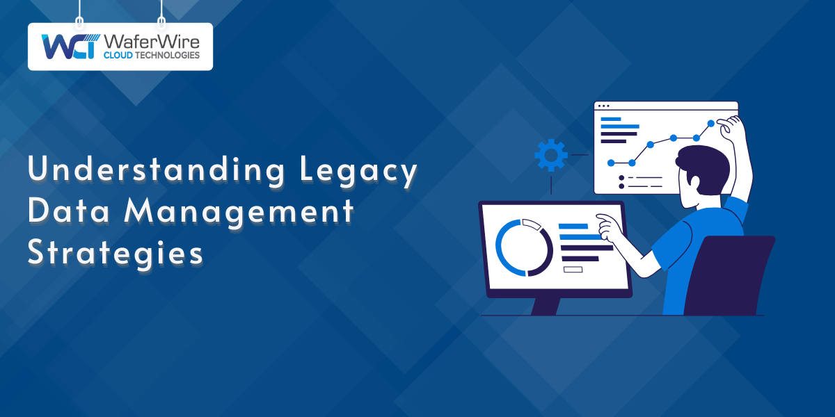 Understanding Legacy Data Management Strategies